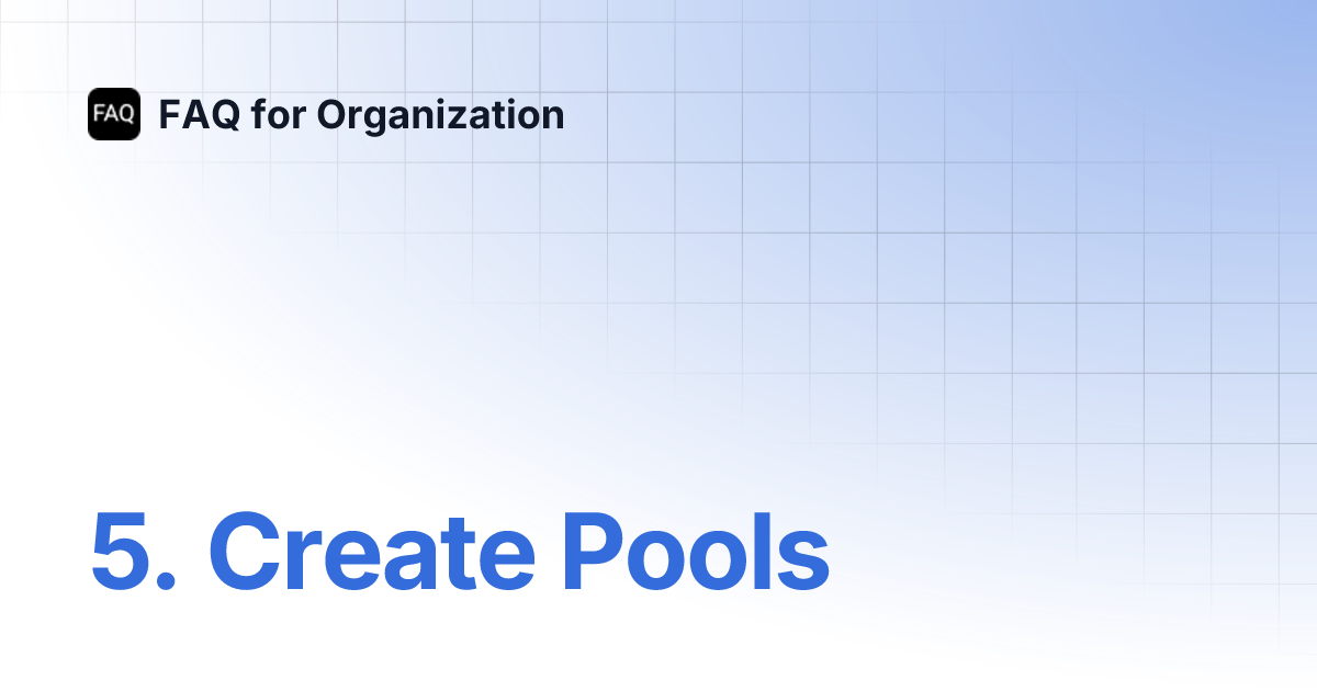 5. Create Pools | FAQ for Organization